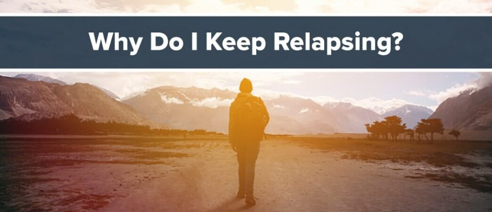 Why Do I Keep Relapsing? | Reasons for Addiction Relapse