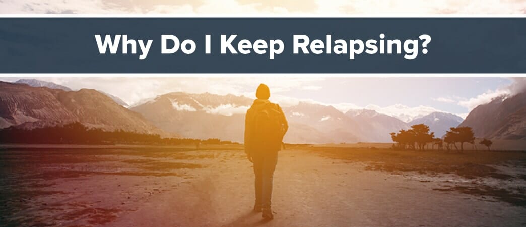 Why Do I Keep Relapsing? | Reasons for Addiction Relapse